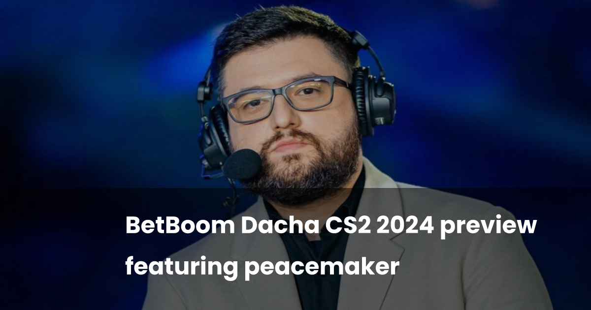 BetBoom Dacha CS2 2024 preview featuring peacemaker | esports.gg