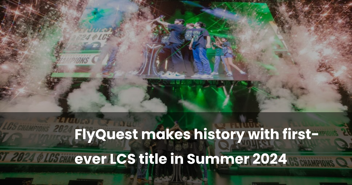 FlyQuest makes history with first-ever LCS title in Summer 2024 ...