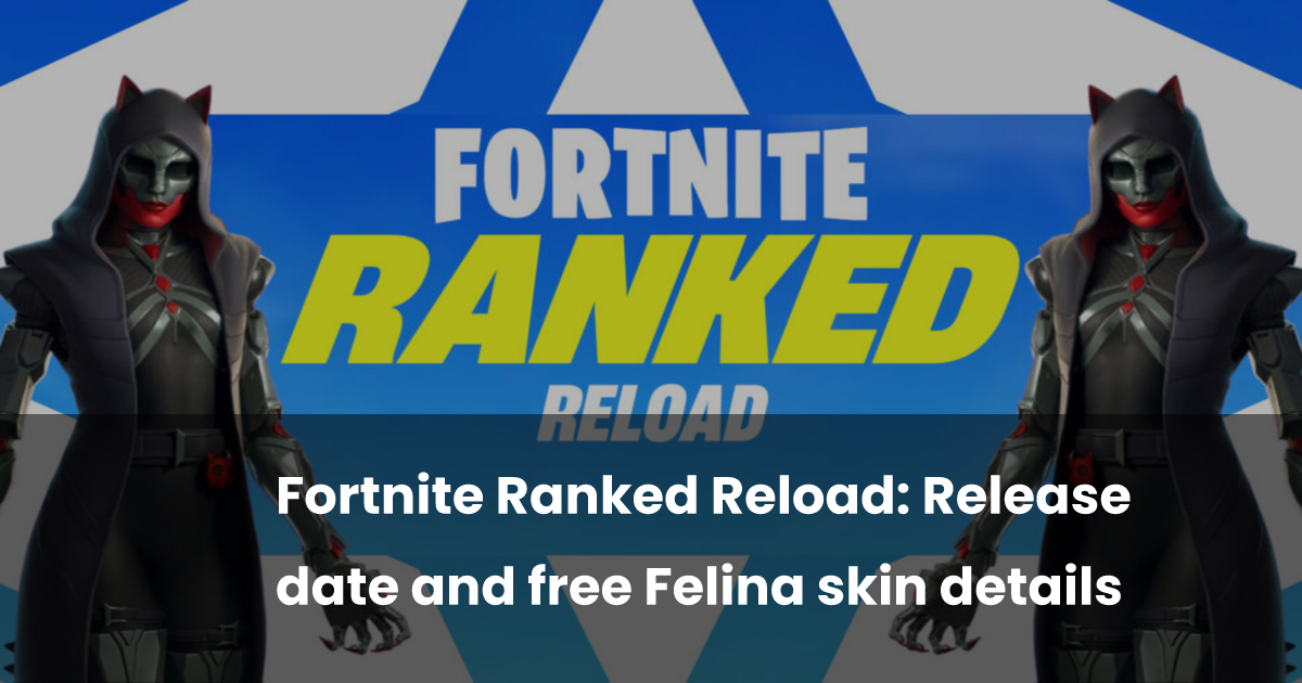 Fortnite Ranked Reload: Release date and free Felina skin details ...