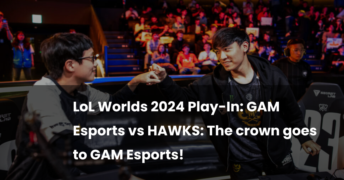 LoL Worlds 2024 Play-In: GAM Esports vs HAWKS: The crown goes to GAM ...