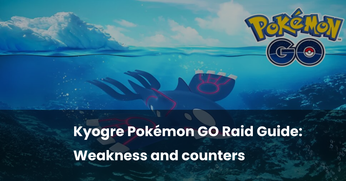 Kyogre Pokémon GO Raid Guide: Weakness and counters | esports.gg