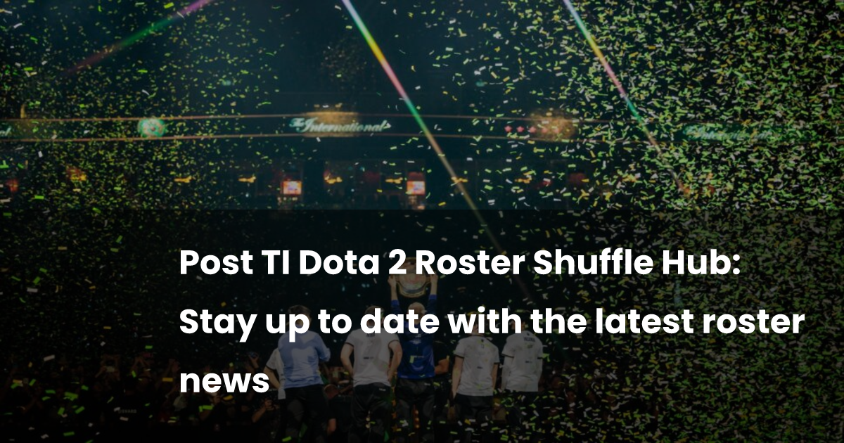 Post TI Dota 2 Roster Shuffle Hub: Stay up to date with the latest ...