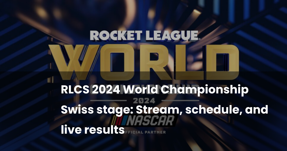 RLCS 2024 World Championship Swiss stage: Stream, schedule, and live results | esports.gg