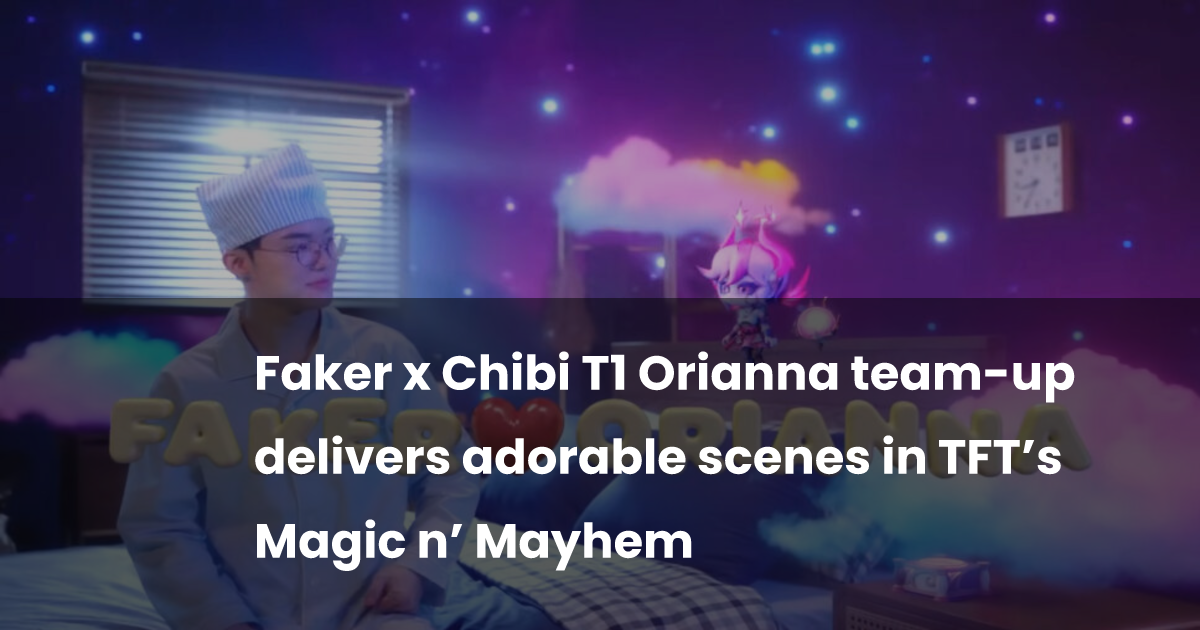 Faker x Chibi T1 Orianna team-up delivers adorable scenes in TFT’s ...