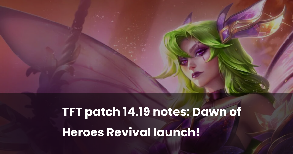 TFT patch 14.19 notes: Dawn of Heroes Revival launch! | esports.gg
