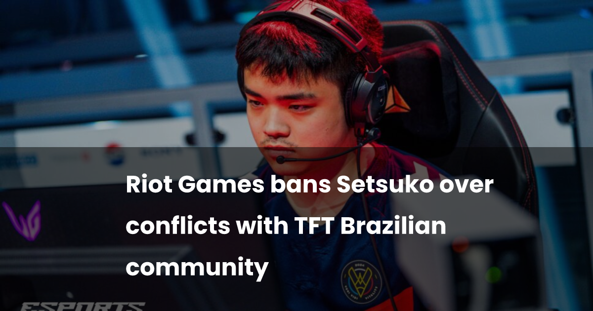 Riot Games bans Setsuko over conflicts with TFT Brazilian community | esports.gg