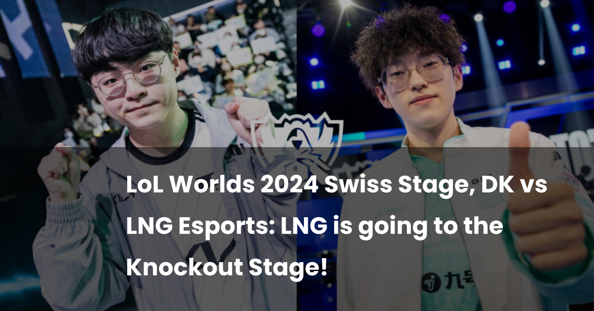 LoL Worlds 2024 Swiss Stage, DK vs LNG Esports: LNG is going to the ...