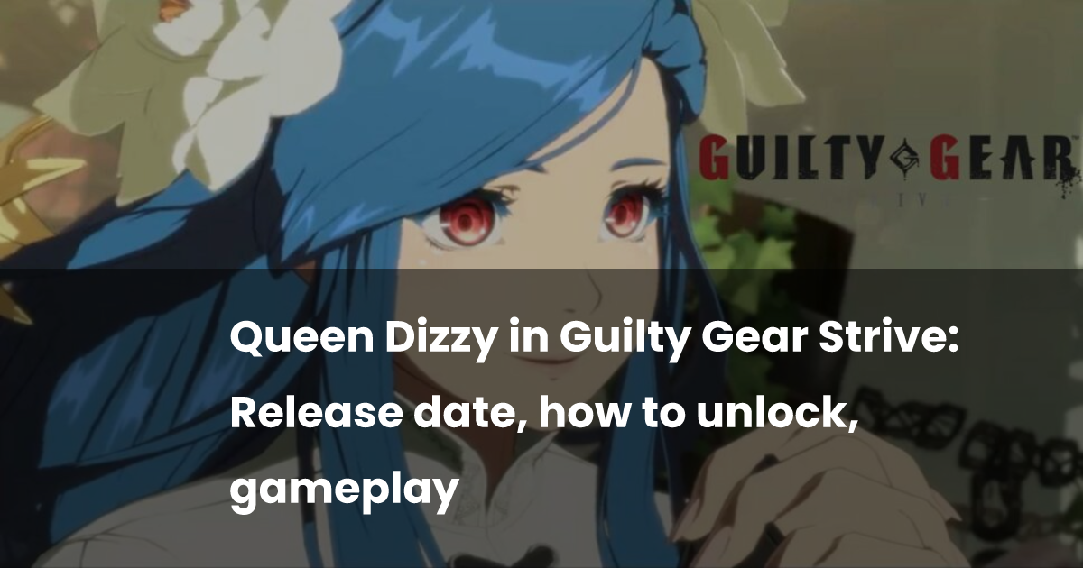 Queen Dizzy in Guilty Gear Strive: Release date, how to unlock ...