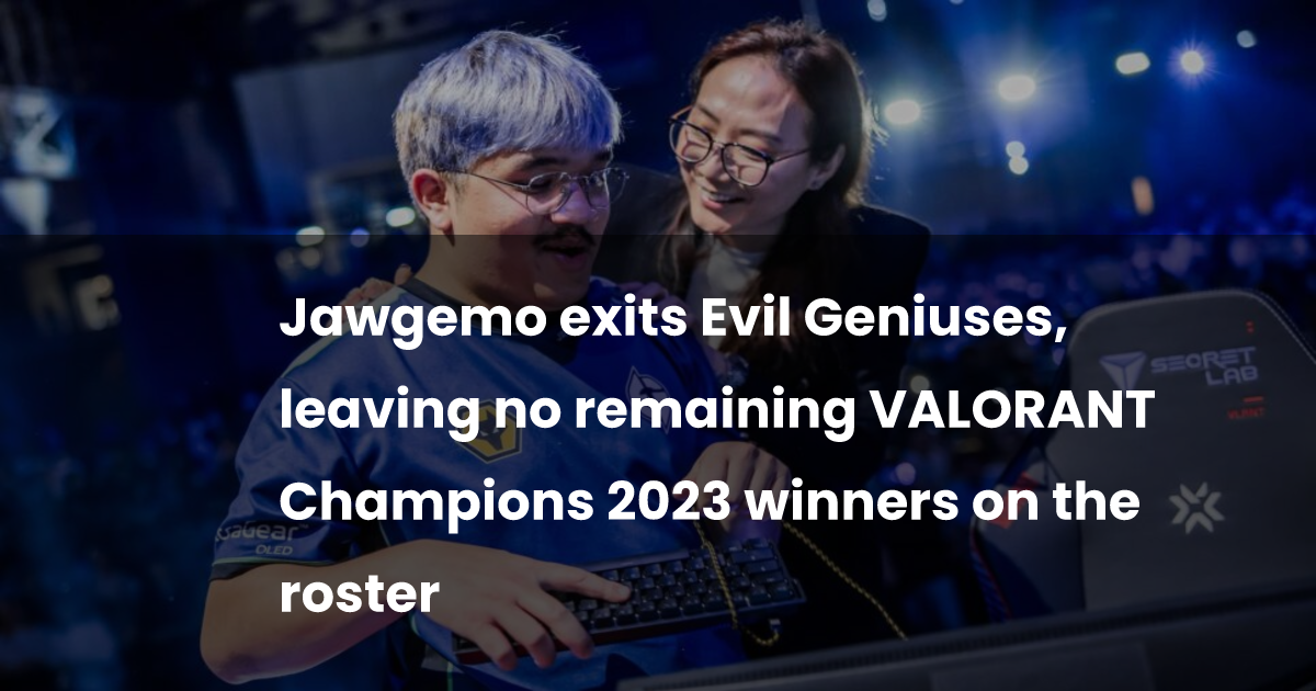 Jawgemo exits Evil Geniuses, leaving no remaining VALORANT Champions ...