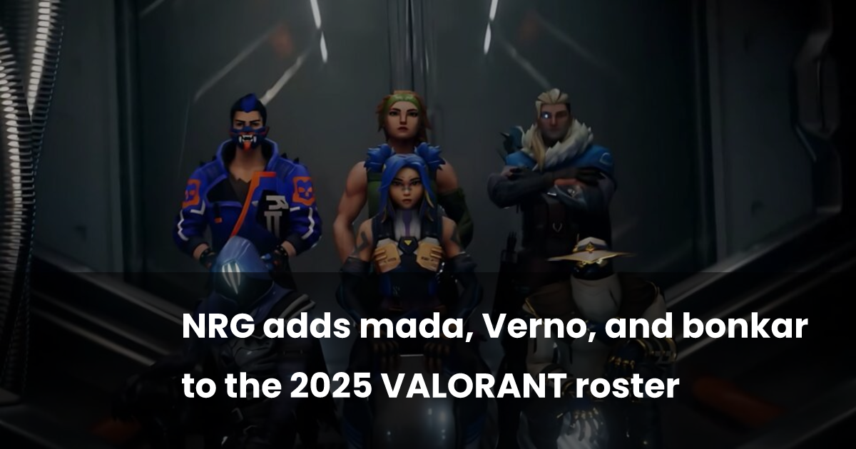 NRG adds mada, Verno, and bonkar to the 2025 VALORANT roster | esports.gg