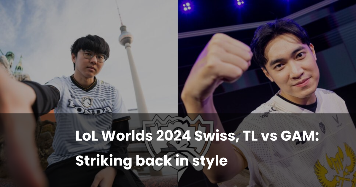 LoL Worlds 2024 Swiss, TL vs GAM: Striking back in style | esports.gg