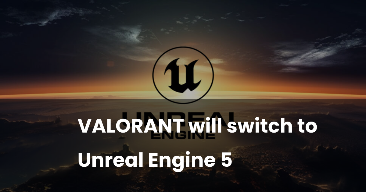 VALORANT will switch to Unreal Engine 5 | esports.gg