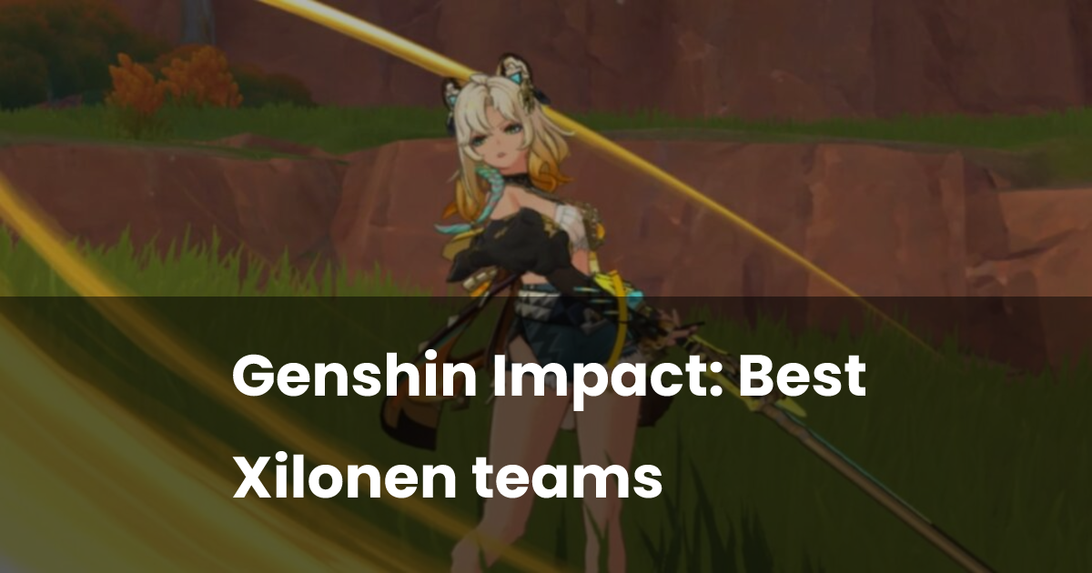 Genshin Impact: Best Xilonen teams | esports.gg