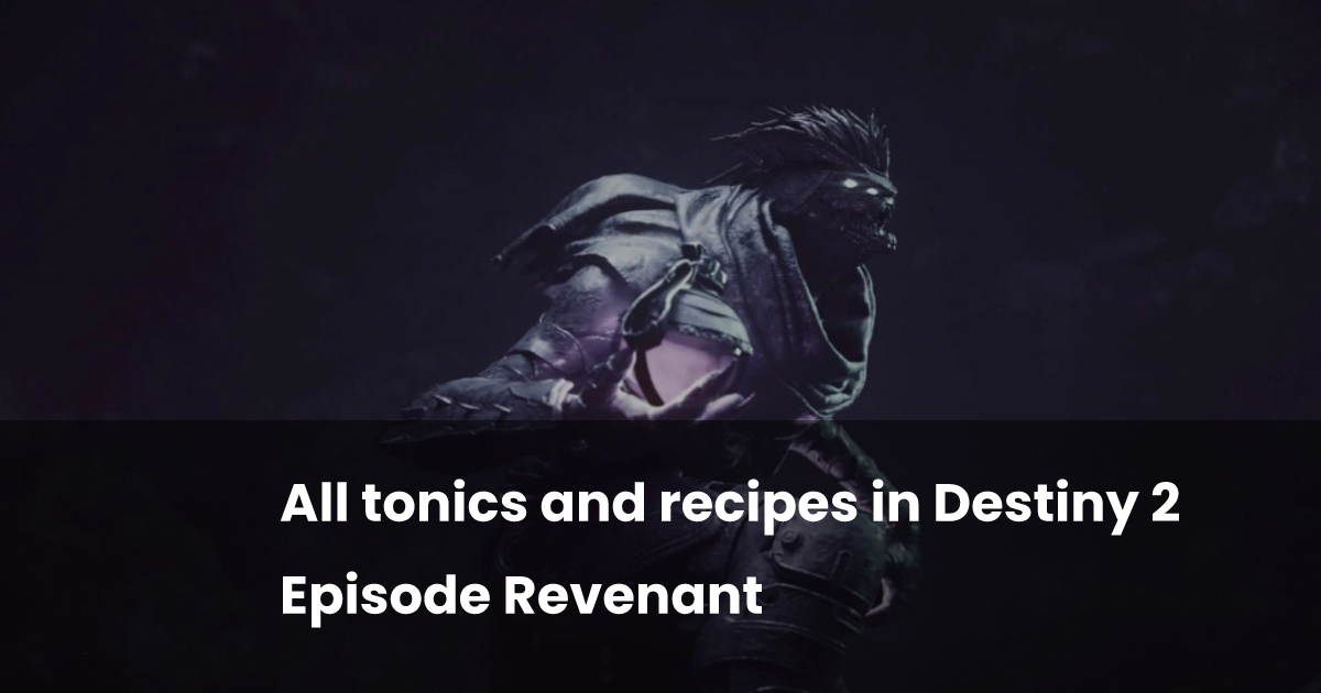 All tonics and recipes in Destiny 2 Episode Revenant | esports.gg
