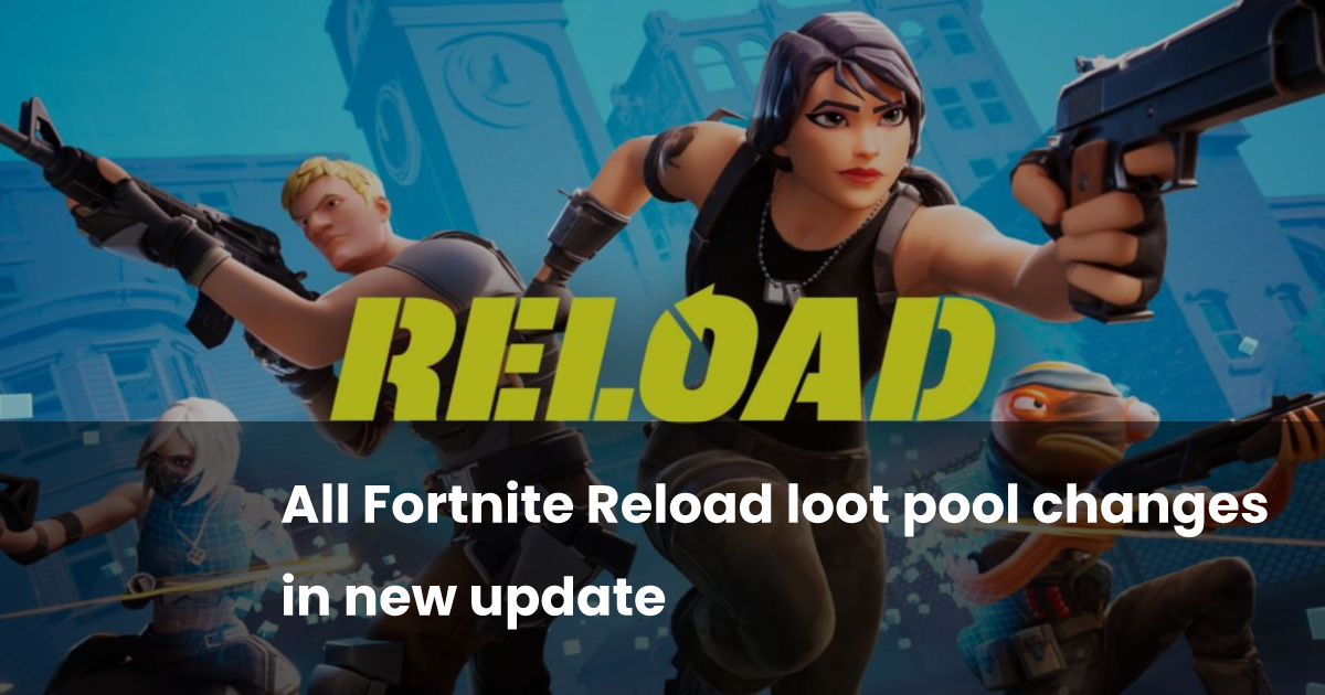 All Fortnite Reload loot pool changes in new update | esports.gg
