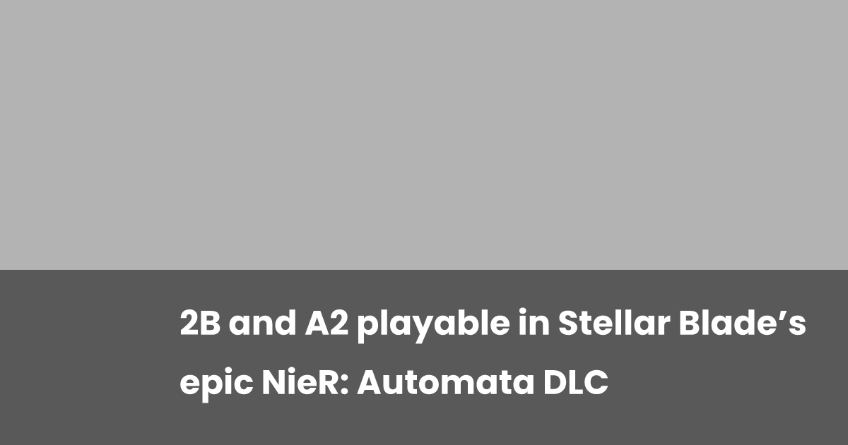 2B and A2 playable in Stellar Blade’s epic NieR: Automata DLC | esports.gg