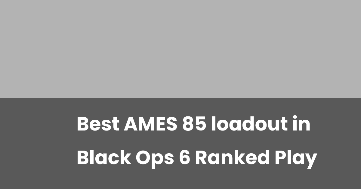 Best AMES 85 loadout in Black Ops 6 Ranked Play | esports.gg