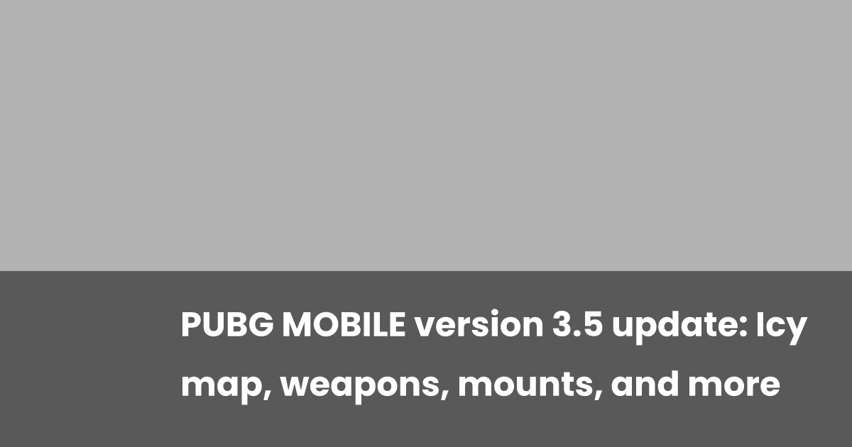 PUBG MOBILE version 3.5 update: Icy map, weapons, mounts, and more | esports.gg