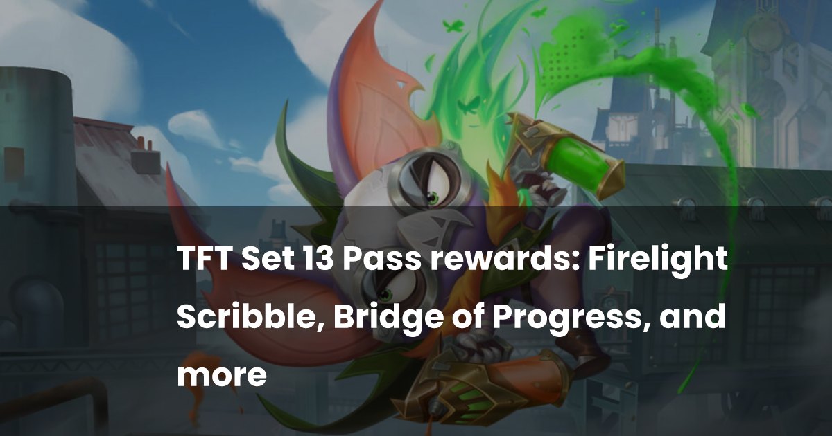TFT Set 13 Pass rewards: Firelight Scribble, Bridge of Progress, and ...