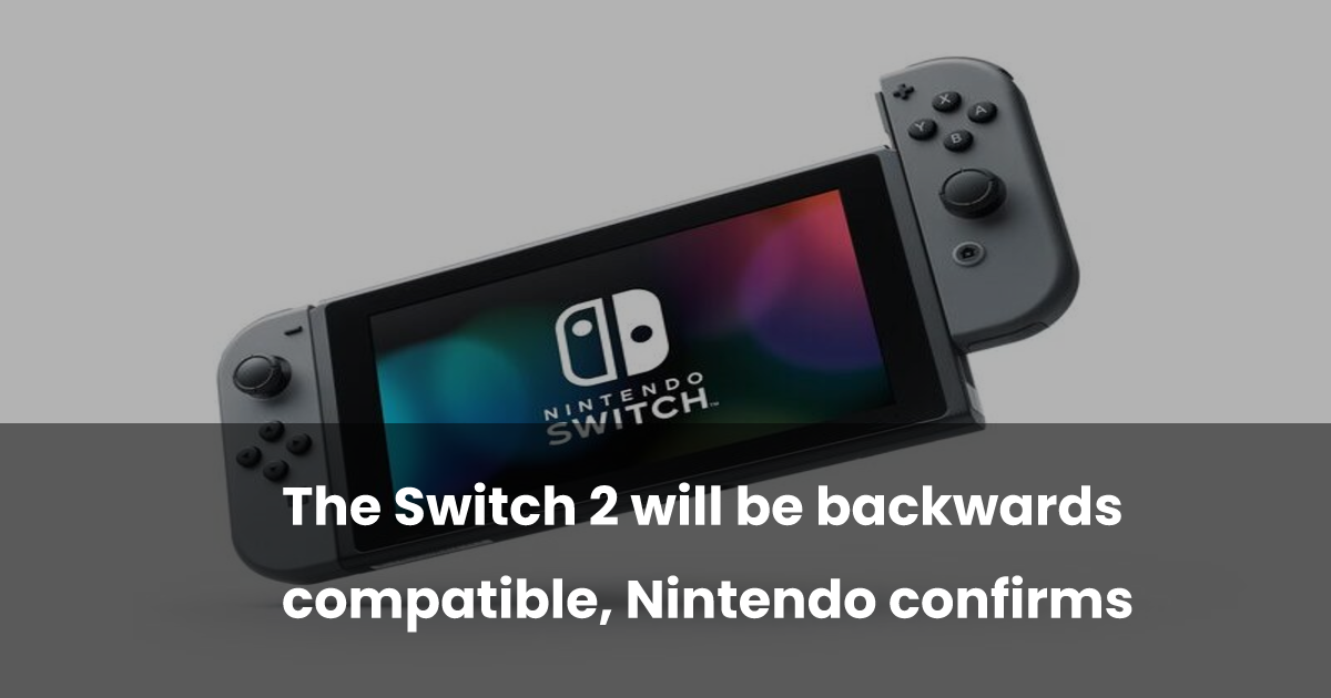 The Switch 2 will be backwards compatible, Nintendo confirms | esports.gg