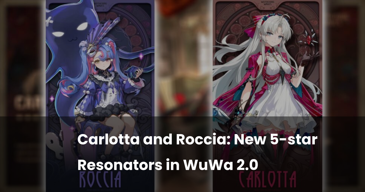 Carlotta and Roccia: New 5-star Resonators in WuWa 2.0 | esports.gg