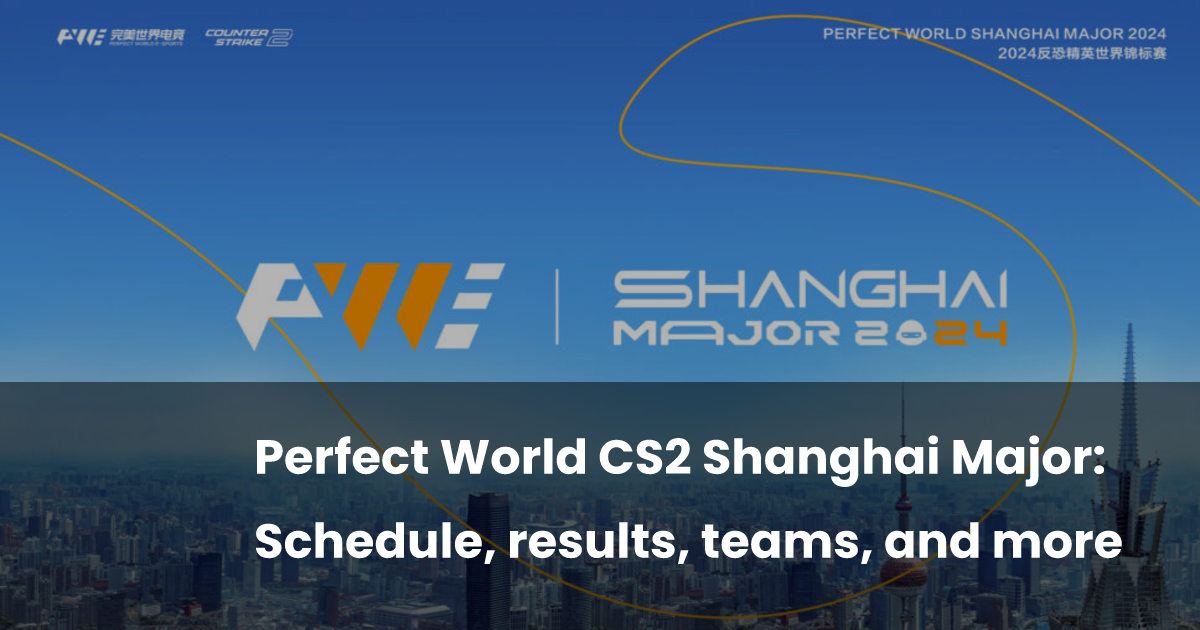 Perfect World CS2 Shanghai Major: Schedule, results, teams, and more ...
