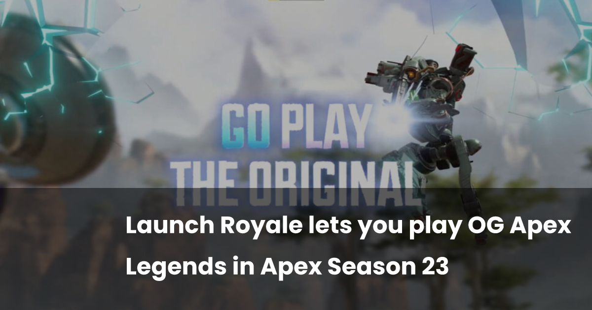 Launch Royale lets you play OG Apex Legends in Apex Season 23 | esports.gg
