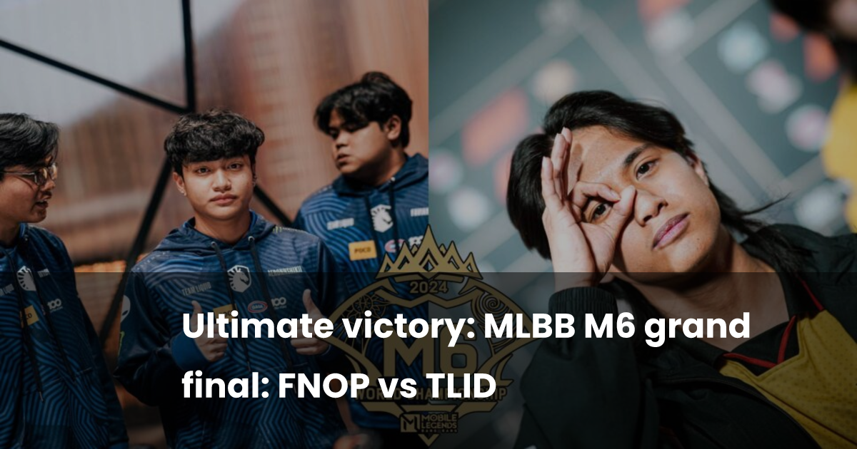 Ultimate victory: MLBB M6 grand final: FNOP vs TLID | esports.gg