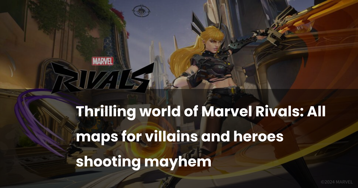 Thrilling world of Marvel Rivals: All maps for villains and heroes ...
