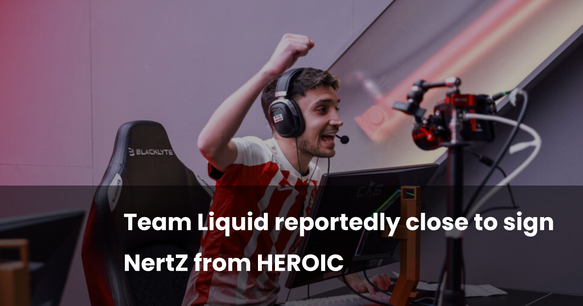 Team Liquid reportedly close to sign NertZ from HEROIC | esports.gg