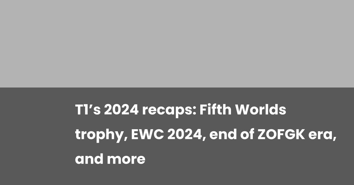 T1’s 2024 recaps: Fifth Worlds trophy, EWC 2024, end of ZOFGK era, and more | esports.gg