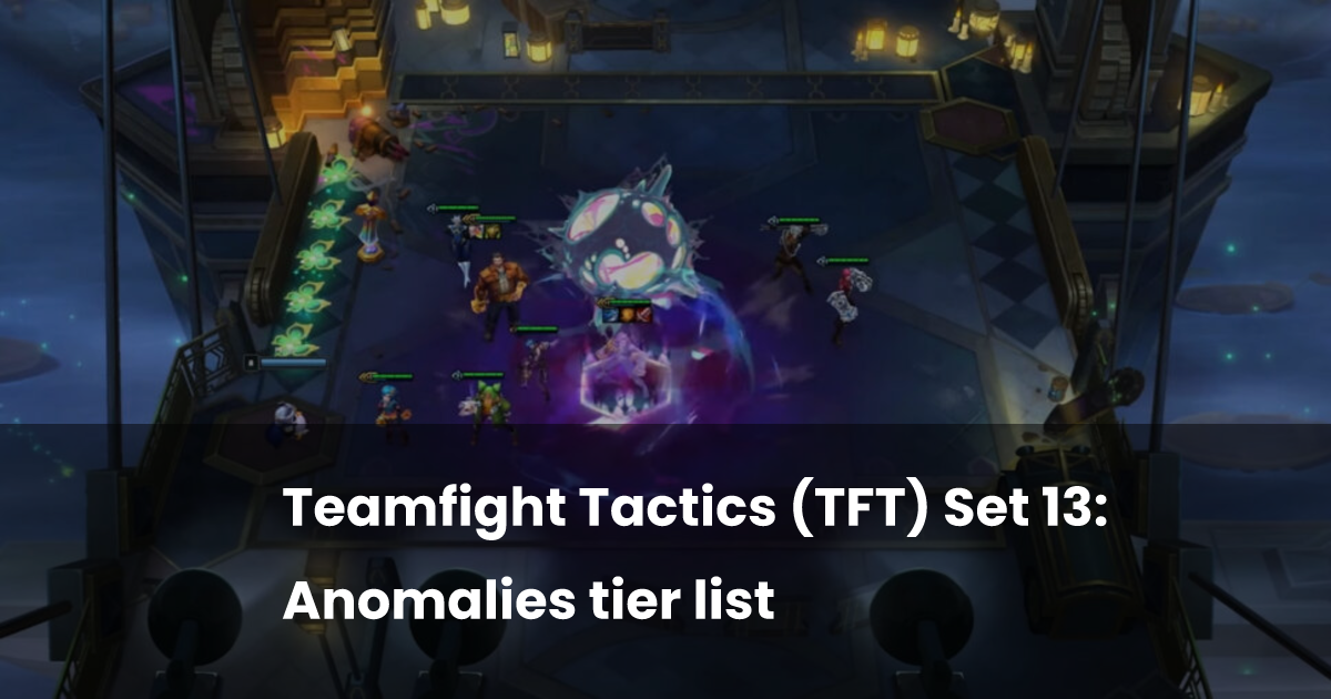 Teamfight Tactics (TFT) Set 13: Anomalies tier list | esports.gg