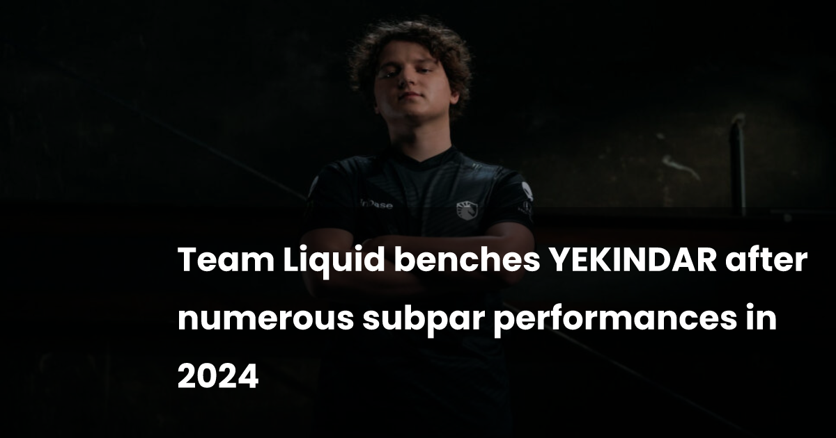 Team Liquid benches YEKINDAR after numerous subpar performances in 2024 ...