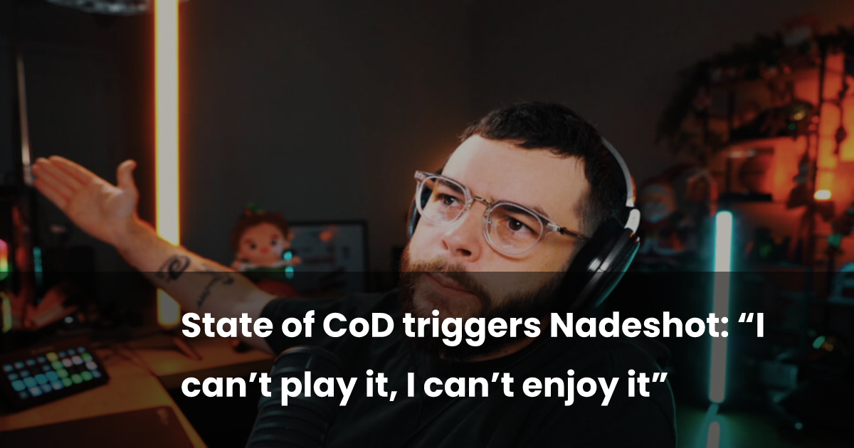 State of CoD triggers Nadeshot: “I can’t play it, I can’t enjoy it ...
