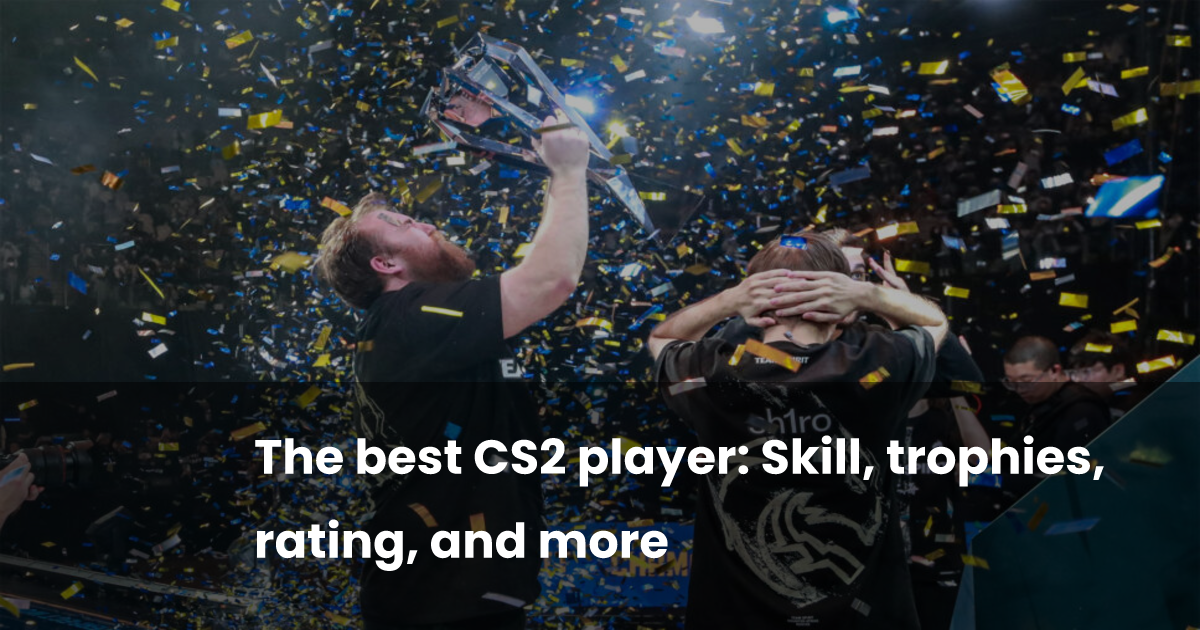 The best CS2 player: Skill, trophies, rating, and more | esports.gg