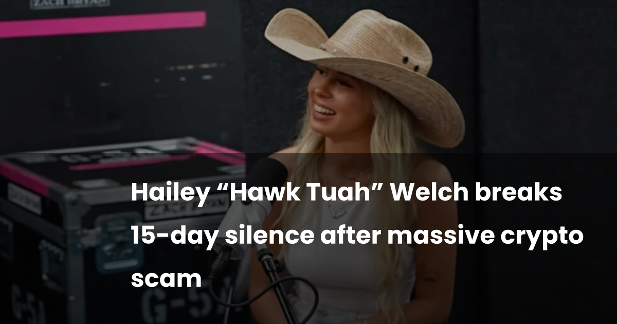 Hailey “Hawk Tuah” Welch breaks 15-day silence after massive crypto ...
