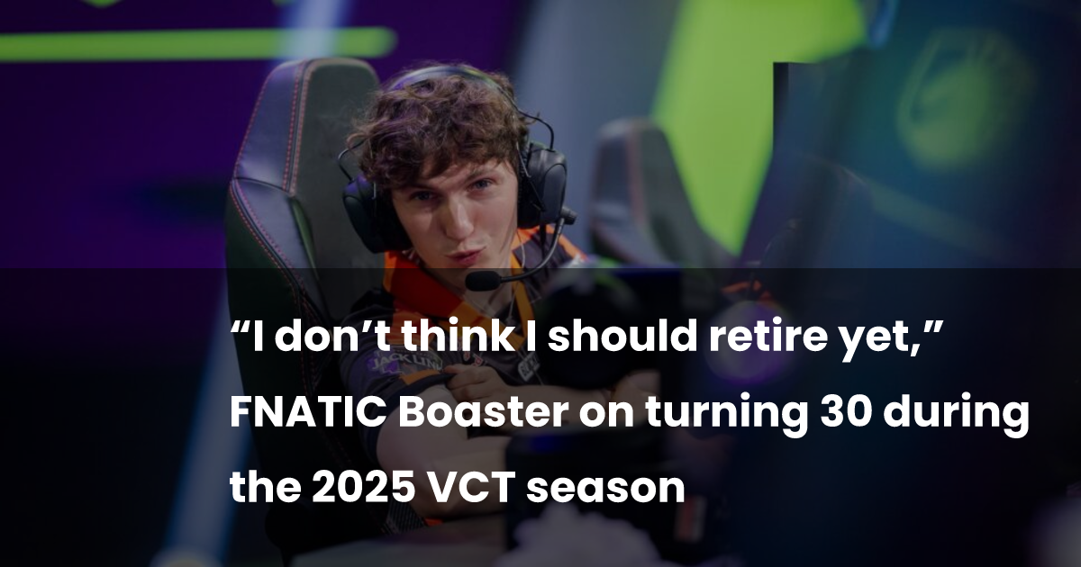“I don’t think I should retire yet,” FNATIC Boaster on turning 30 ...