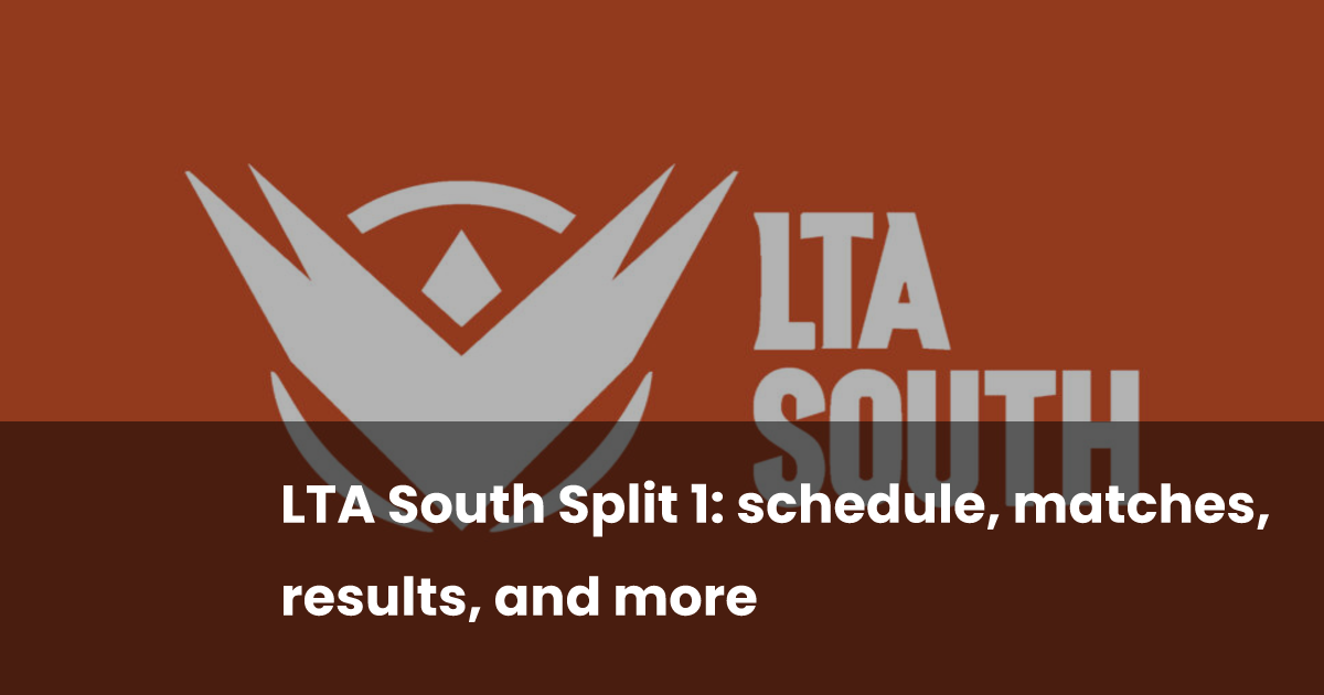 LTA South Split 1: schedule, matches, results, and more | esports.gg