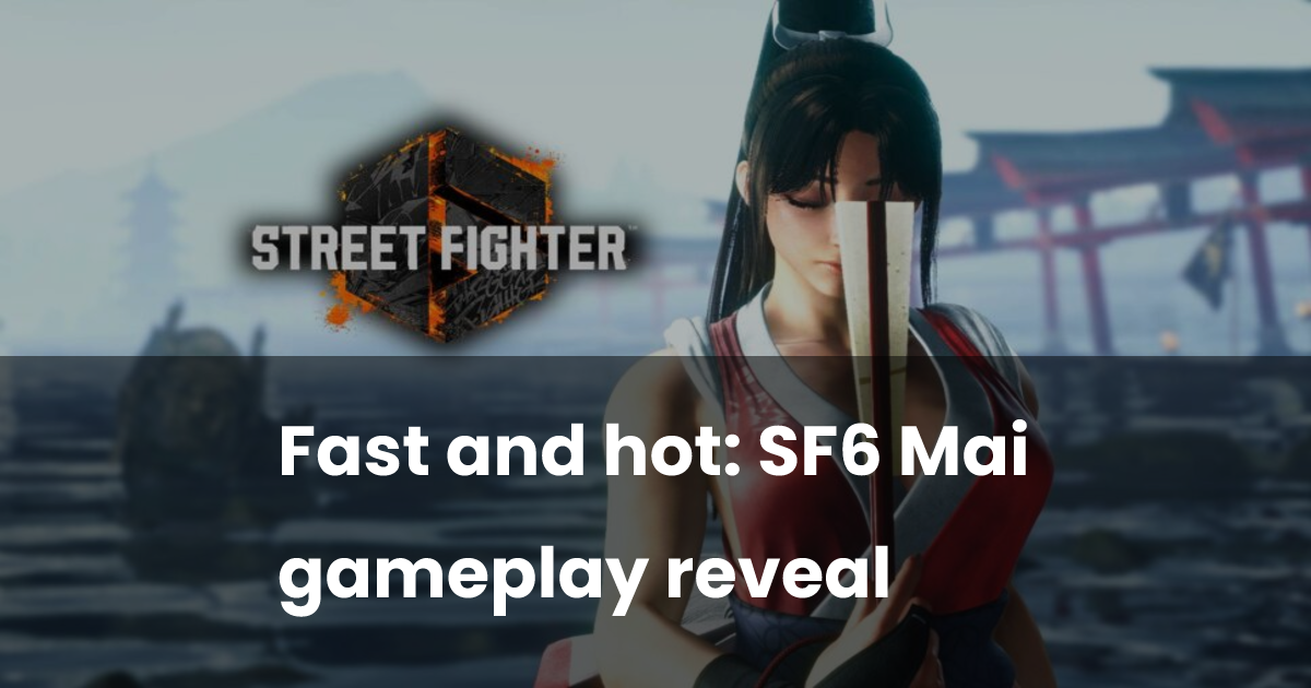 Fast and hot: SF6 Mai gameplay reveal | esports.gg