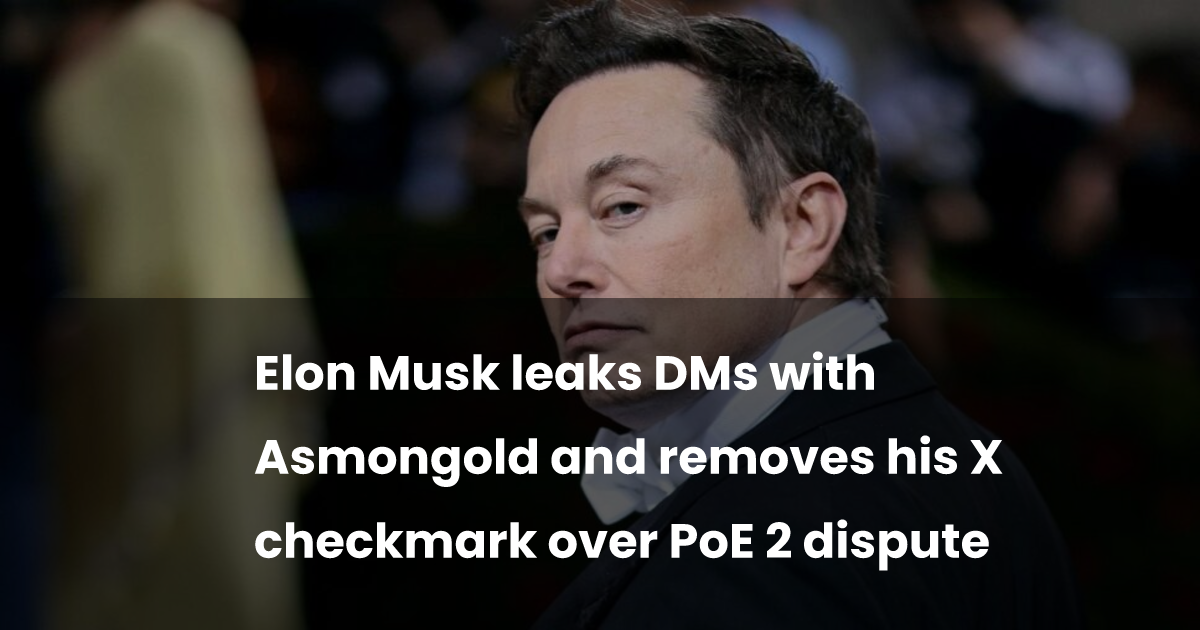 Elon Musk leaks DMs with Asmongold and removes his X checkmark over PoE ...