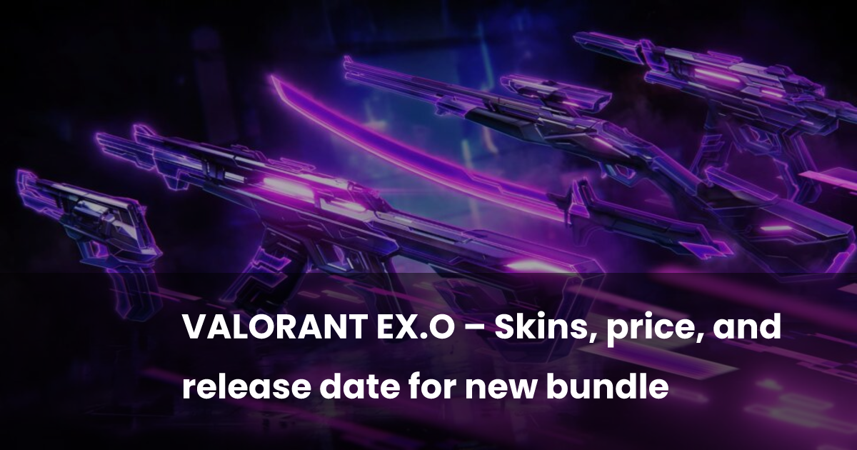 VALORANT EX.O – Skins, price, and release date for new bundle | esports.gg