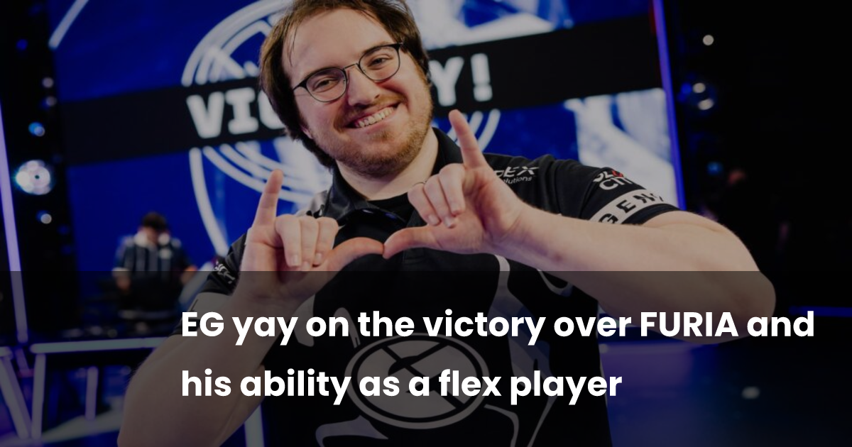 EG yay on the victory over FURIA and his ability as a flex player ...