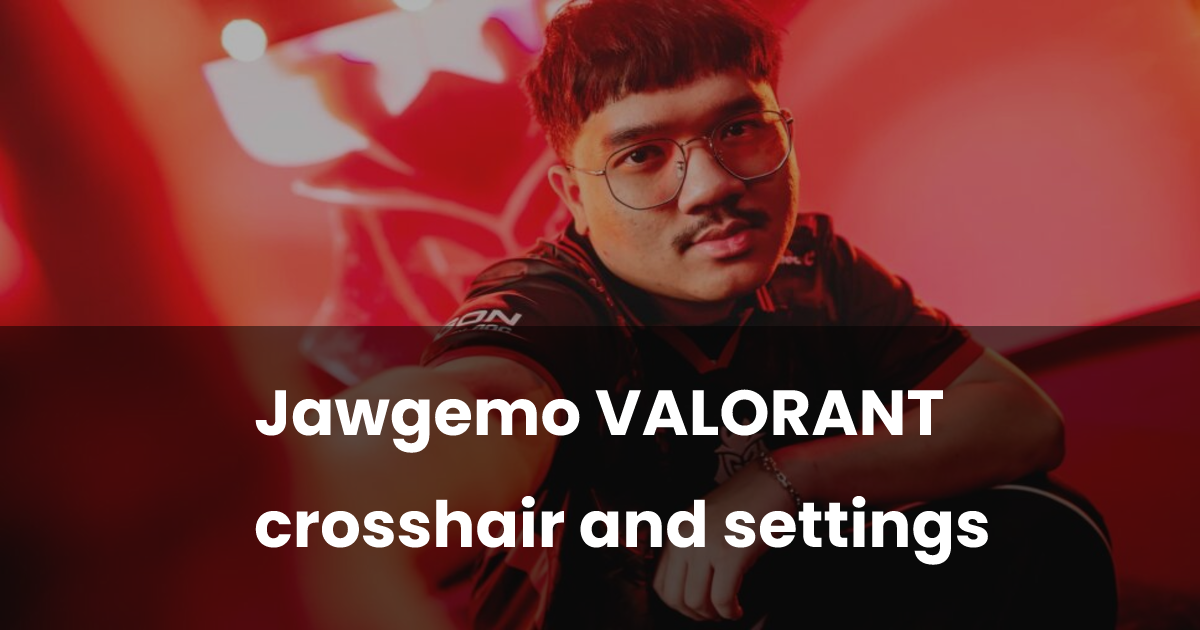 Jawgemo VALORANT crosshair and settings | esports.gg