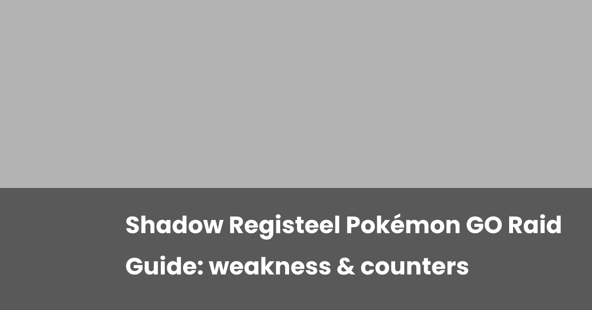 Shadow Registeel Pokémon GO Raid Guide: weakness & counters | esports.gg