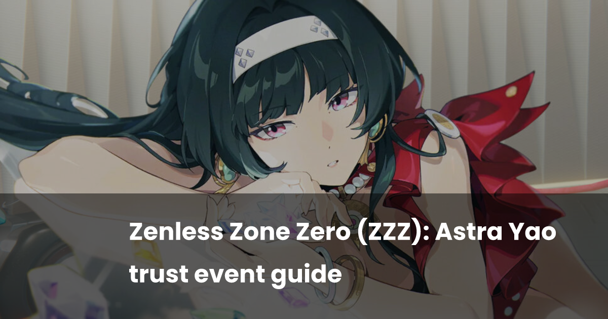 Zenless Zone Zero (ZZZ): Astra Yao trust event guide | esports.gg
