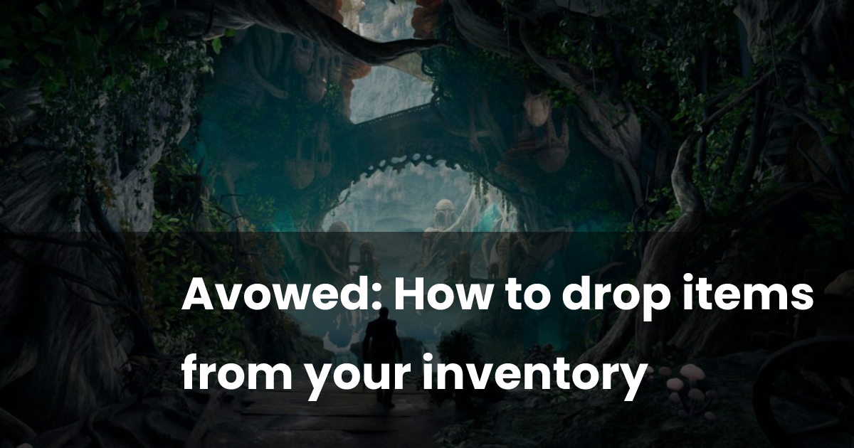 Avowed: How to drop items from your inventory | esports.gg