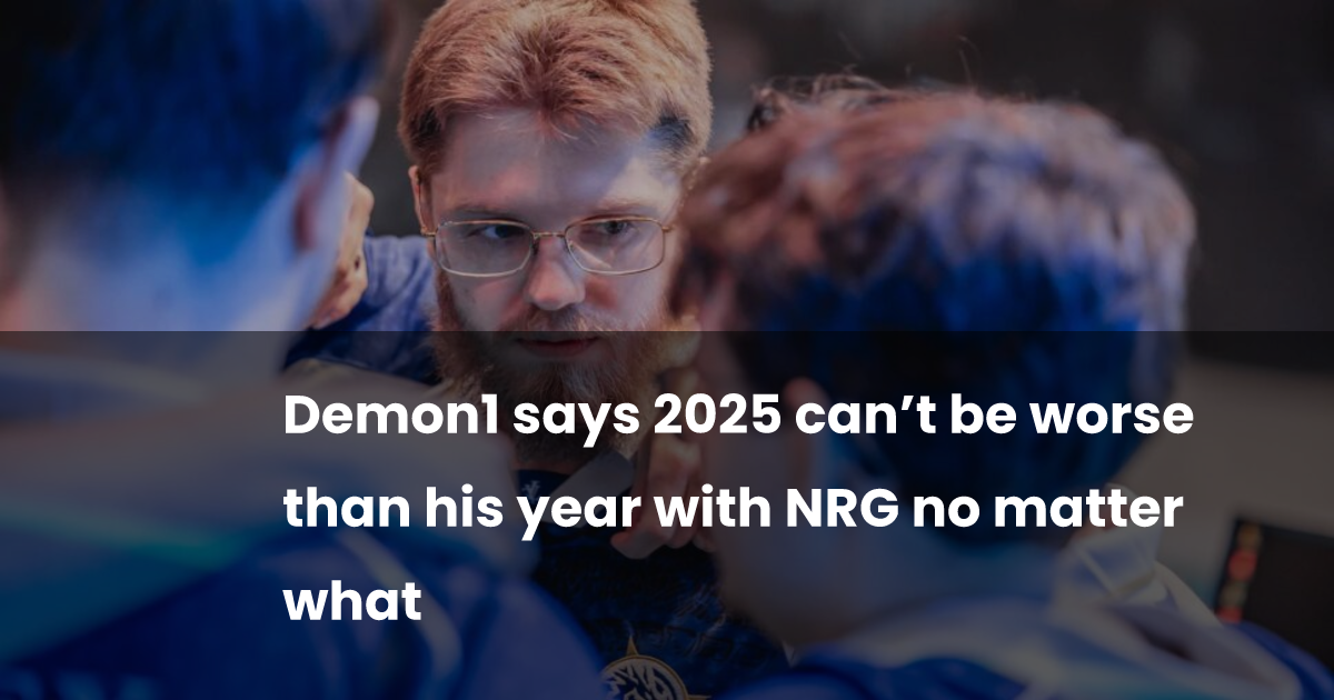 Demon1 says 2025 can’t be worse than his year with NRG no matter what ...