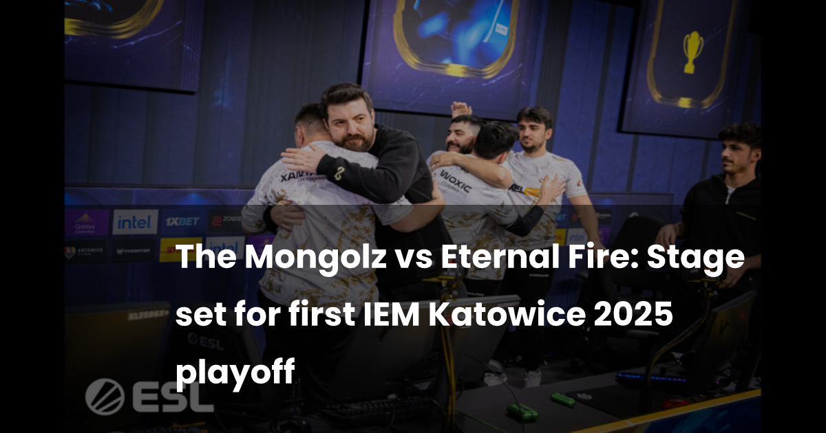 The Mongolz vs Eternal Fire: Stage set for first IEM Katowice 2025 playoff | esports.gg