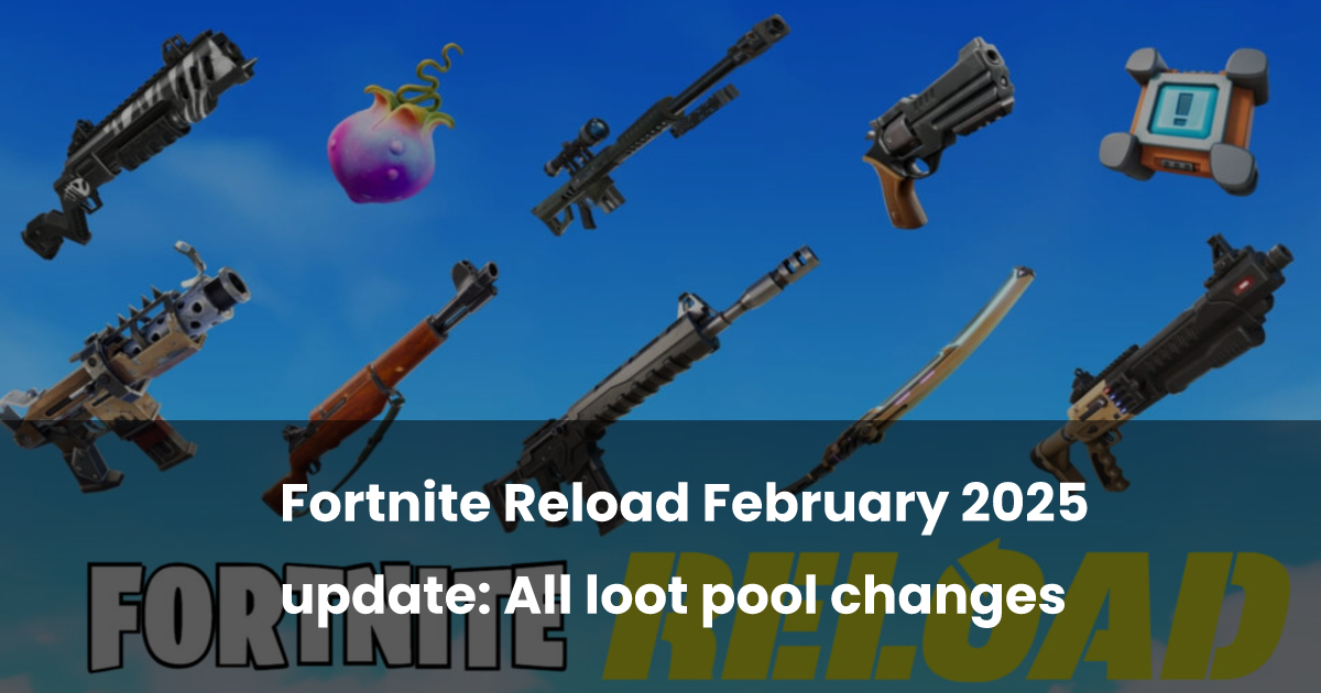 Fortnite Reload February 2025 update: All loot pool changes | esports.gg