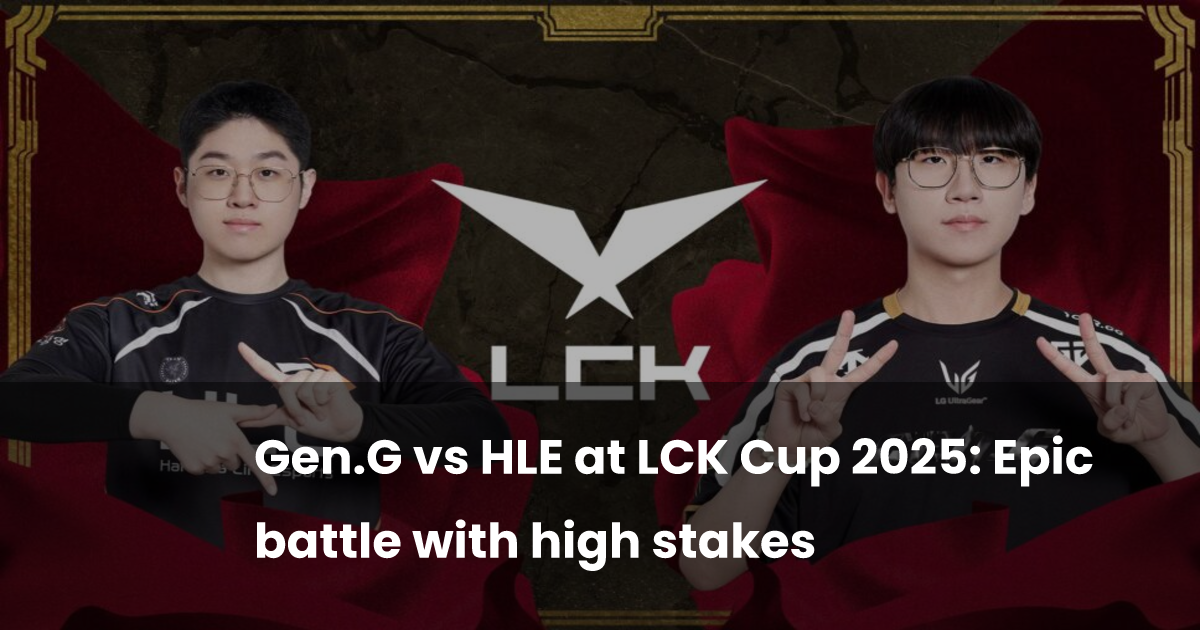 Gen.G vs HLE at LCK Cup 2025: Epic battle with high stakes | esports.gg